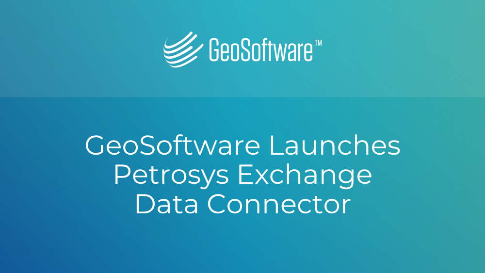 GeoSoftware Unveils Petrosys Exchange: A Powerful New Application Connector for Seamless Workflows